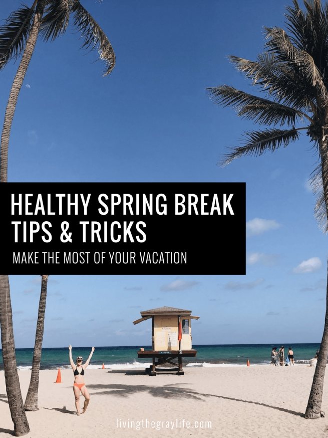 Healthy Spring Break Tips & Tricks - Living the Gray Life
