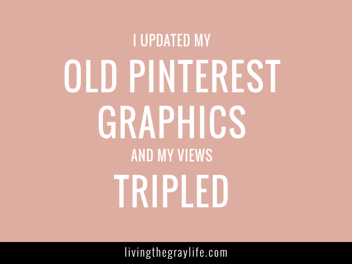 I Updated Old Pinterest Graphics and My Views Tripled - Living the Gray ...